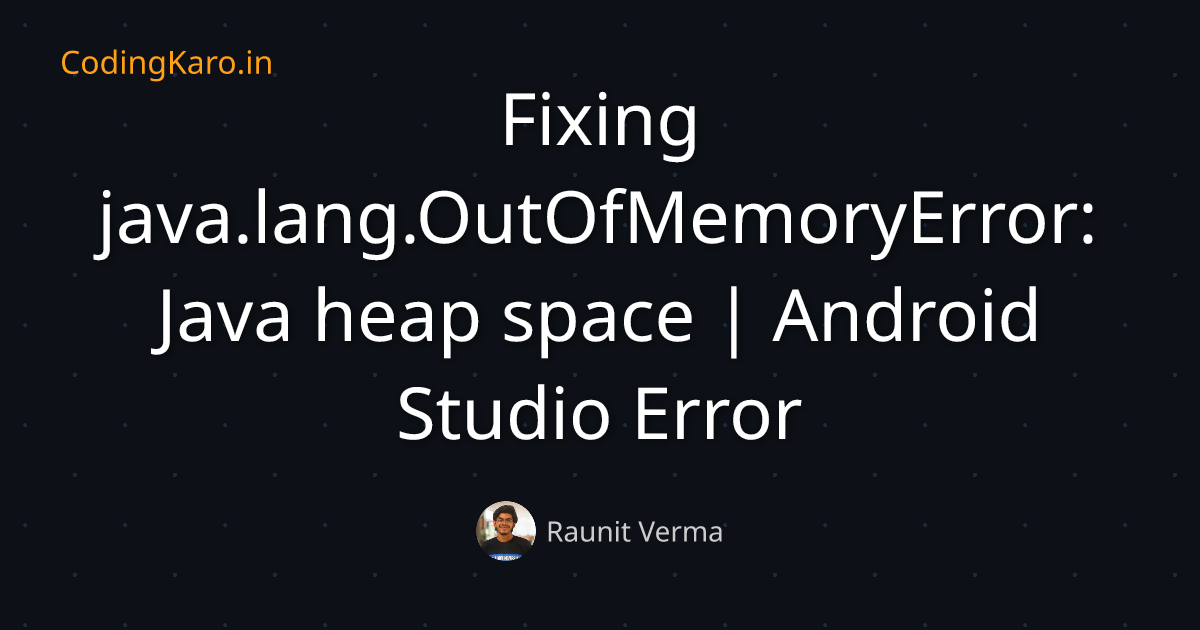 Fixing java.lang.OutOfMemoryError: Java heap space | Android Studio Error | CodingKaro Blog ...